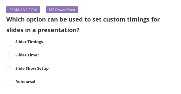 Which option can be used to set custom timings for slides in a presentation? | EXAMIANS