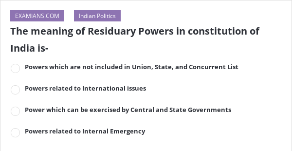 The meaning of Residuary Powers in constitution of India is- | EXAMIANS