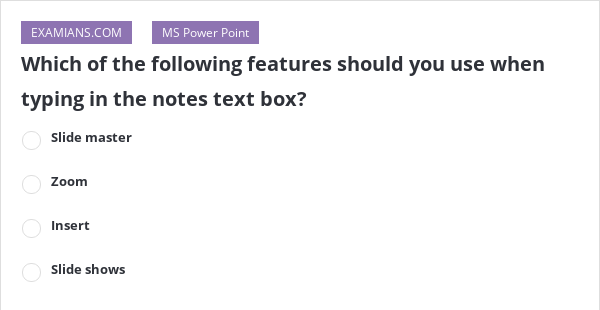 Which of the following features should you use when typing in the notes ...