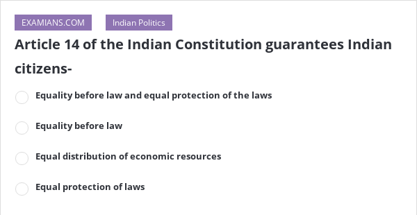 Article 14 of the Indian Constitution guarantees Indian citizens ...