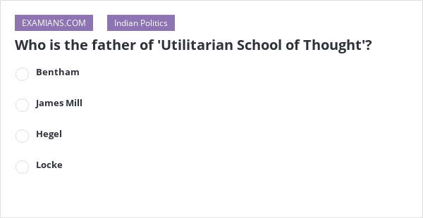 Who is the father of 'Utilitarian School of Thought'? | EXAMIANS