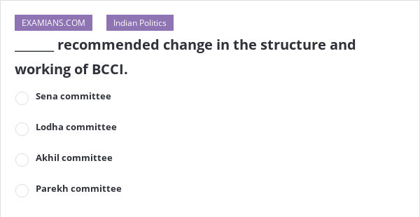 recommended change in the structure and working of BCCI. | EXAMIANS
