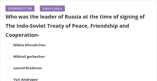 Who was the leader of Russia at the time of signing of The Indo-Soviet ...