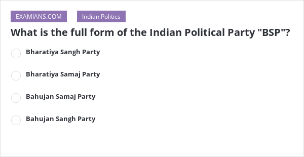 What is the full form of the Indian Political Party "BSP"? | EXAMIANS