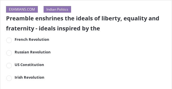 Preamble enshrines the ideals of liberty, equality and fraternity ...
