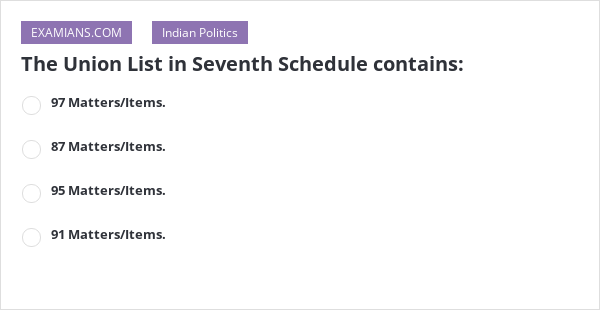 The Union List in Seventh Schedule contains: | EXAMIANS
