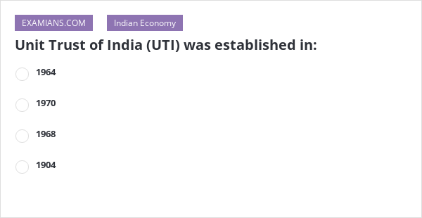 Unit Trust of India (UTI) was established in: | EXAMIANS