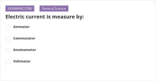 Electric current is measure by: | EXAMIANS