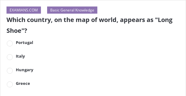 Which country, on the map of world, appears as "Long Shoe"? | EXAMIANS