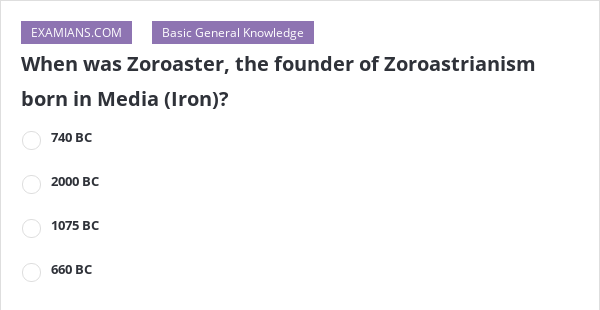 When was Zoroaster, the founder of Zoroastrianism born in Media (Iron ...