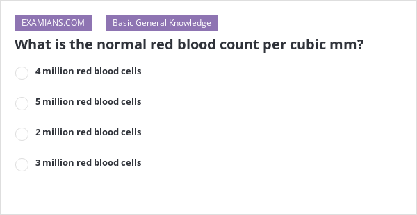 What is the normal red blood count per cubic mm? | EXAMIANS