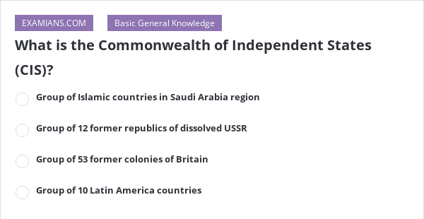 What is the Commonwealth of Independent States (CIS)? | EXAMIANS