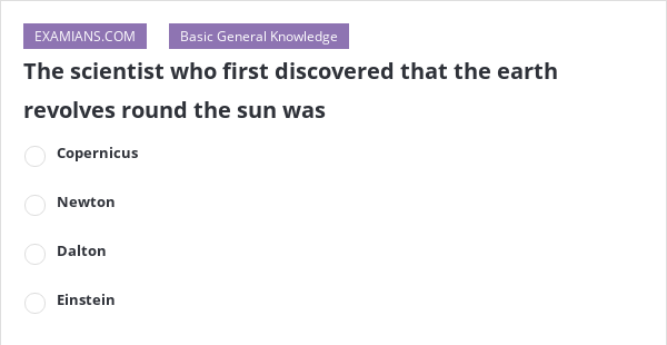 The scientist who first discovered that the earth revolves round the ...