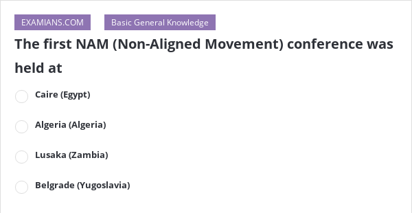 The first NAM (Non-Aligned Movement) conference was held at | EXAMIANS