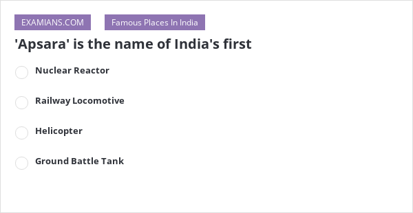 'Apsara' is the name of India's first | EXAMIANS
