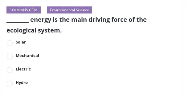 energy is the main driving force of the ecological system. | EXAMIANS