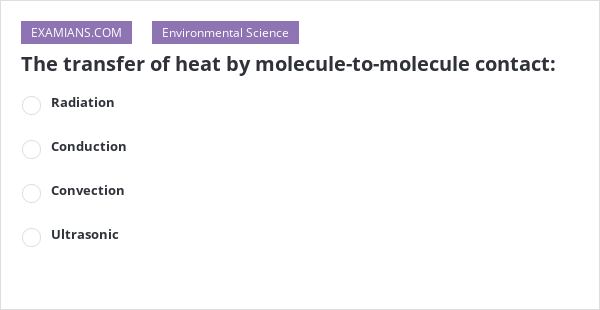 The transfer of heat by molecule-to-molecule contact: | EXAMIANS