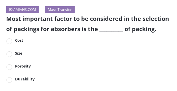 Most important factor to be considered in the selection of packings for ...