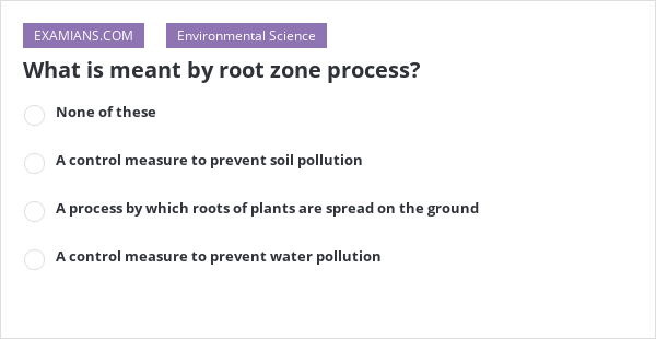 What is meant by root zone process? | EXAMIANS