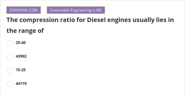 The compression ratio for Diesel engines usually lies in the range of ...