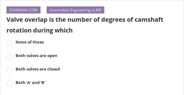 Valve overlap is the number of degrees of camshaft rotation during ...