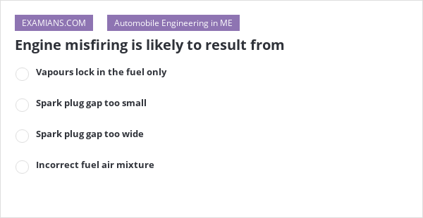 Engine misfiring is likely to result from | EXAMIANS