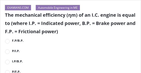 The mechanical efficiency (ηm) of an I.C. engine is equal to (where I.P ...