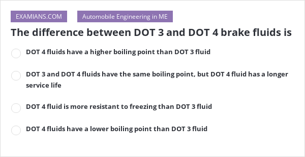 The difference between DOT 3 and DOT 4 brake fluids is | EXAMIANS