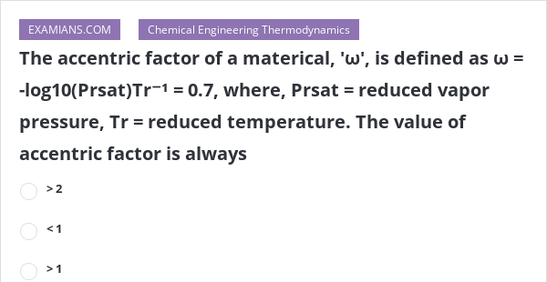 The accentric factor of a materical, 'ω', is defined as ω = -log10 ...