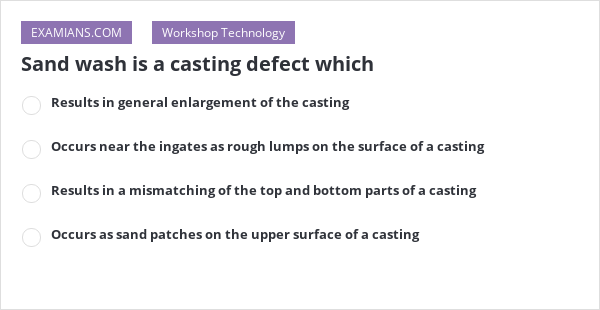 Sand wash is a casting defect which | EXAMIANS
