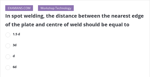 In spot welding, the distance between the nearest edge of the plate and ...