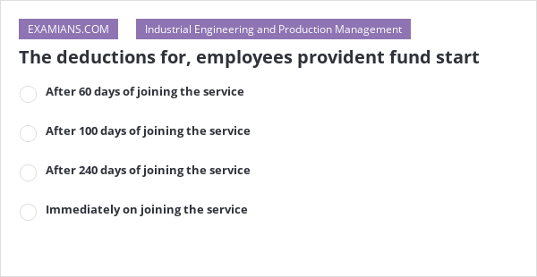 The deductions for, employees provident fund start | EXAMIANS