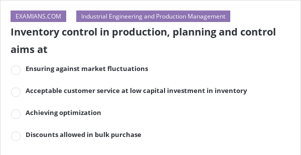 Inventory control in production, planning and control aims at | EXAMIANS