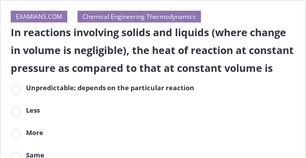 In Reactions Involving Solids And Liquids where Change In Volume Is in-reactions-involving-solids-and-liquids-where-change-in-volume-is