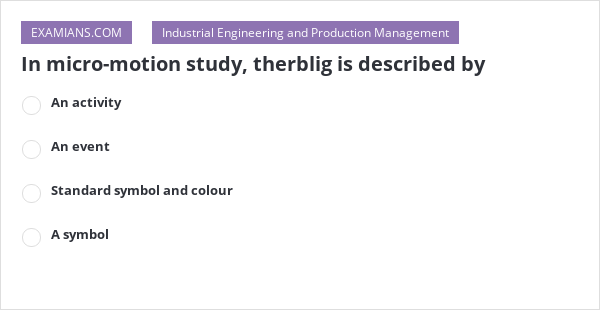 In micro-motion study, therblig is described by | EXAMIANS