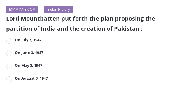 Lord Mountbatten put forth the plan proposing the partition of India ...