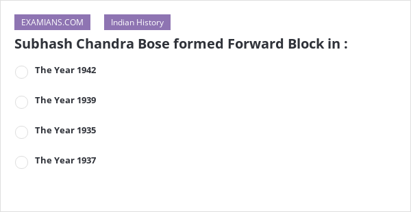 Subhash Chandra Bose formed Forward Block in : | EXAMIANS