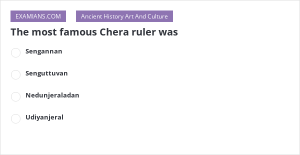 The most famous Chera ruler was | EXAMIANS