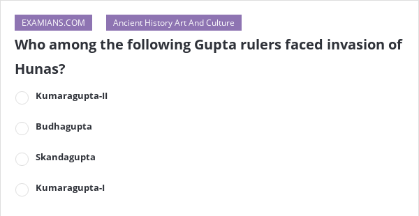 Who among the following Gupta rulers faced invasion of Hunas? | EXAMIANS