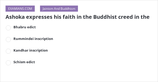 Ashoka expresses his faith in the Buddhist creed in the | EXAMIANS