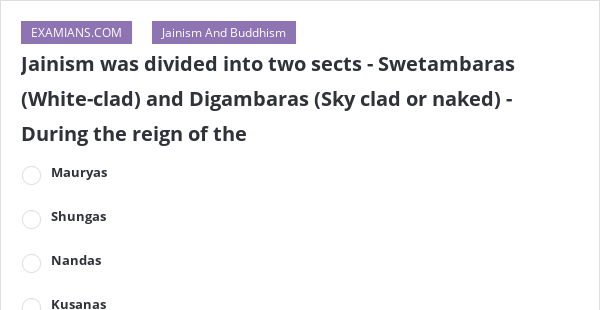 Jainism was divided into two sects - Swetambaras (White-clad) and ...