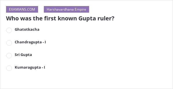 Who was the first known Gupta ruler? | EXAMIANS