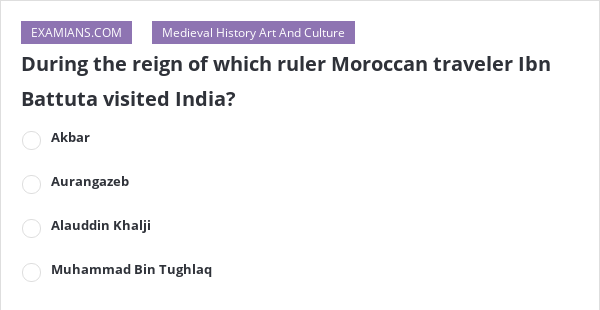 During the reign of which ruler Moroccan traveler Ibn Battuta visited ...