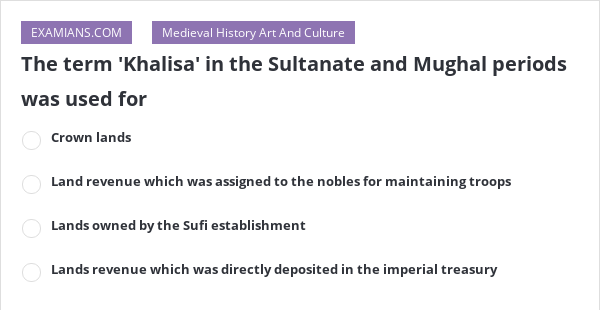 The term 'Khalisa' in the Sultanate and Mughal periods was used for ...