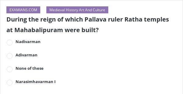 During the reign of which Pallava ruler Ratha temples at Mahabalipuram ...