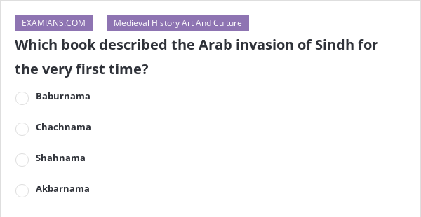 Which book described the Arab invasion of Sindh for the very first time ...
