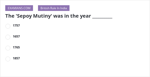 The 'Sepoy Mutiny' was in the year __________ | EXAMIANS