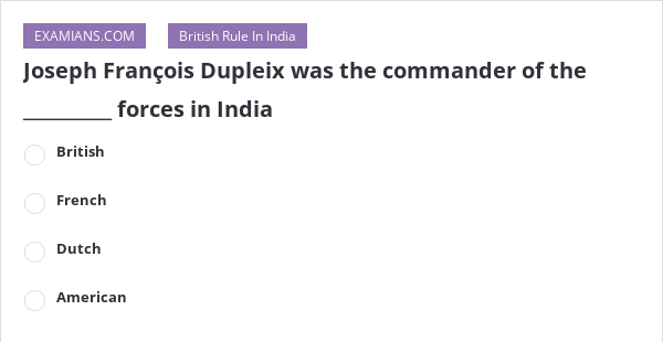 Joseph François Dupleix was the commander of the __________ forces in ...
