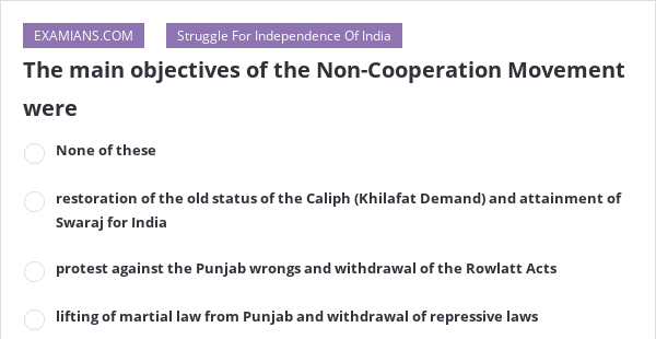 The main objectives of the Non-Cooperation Movement were | EXAMIANS