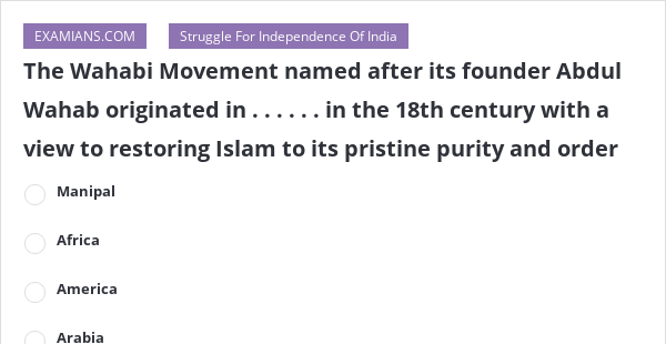The Wahabi Movement named after its founder Abdul Wahab originated in ...